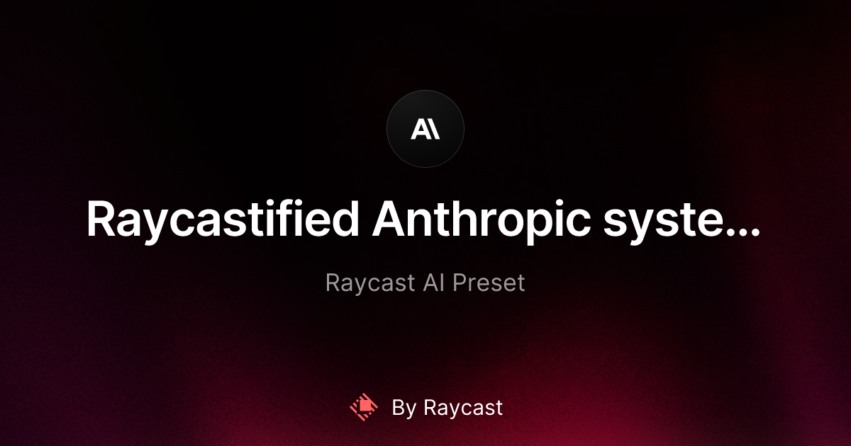 Raycastified Anthropic system prompt - Raycast AI Preset
