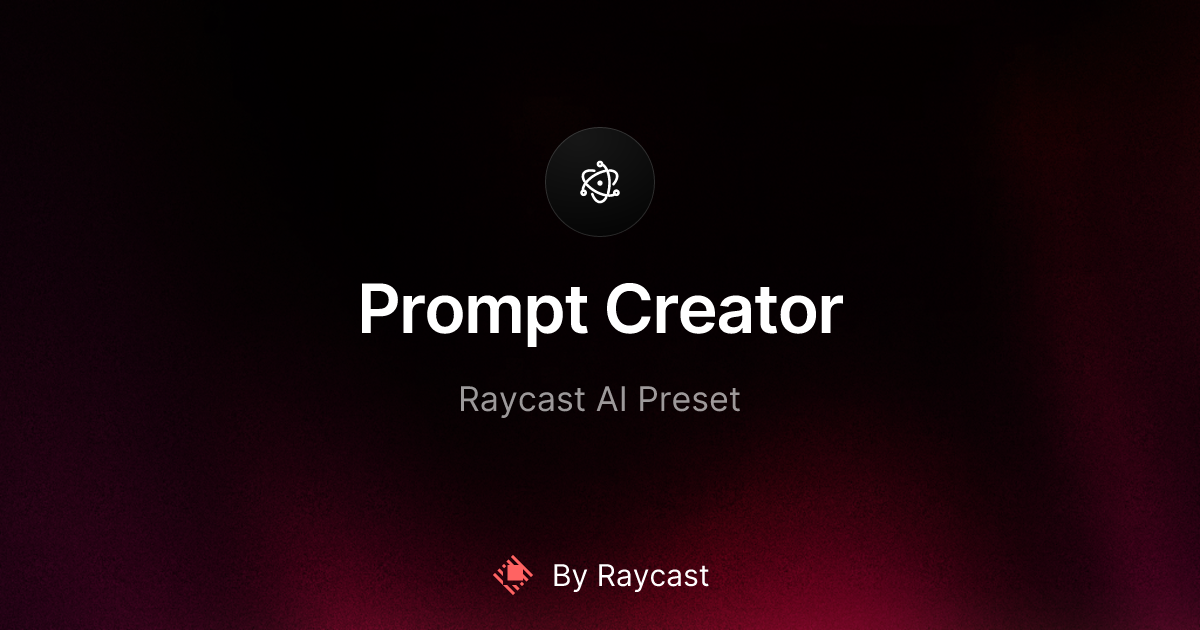 Prompt Creator - Raycast AI Preset